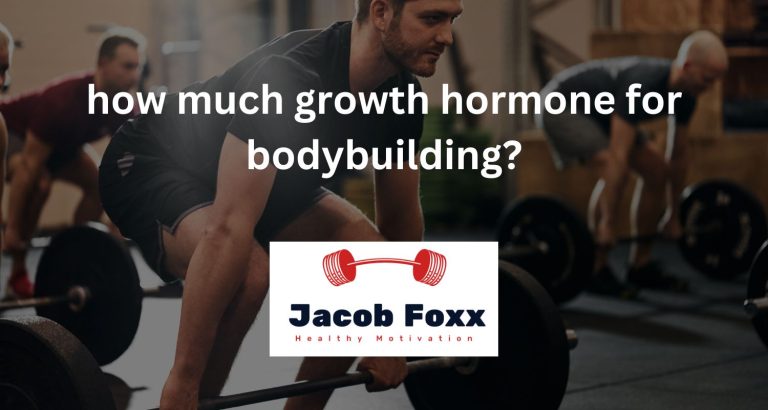 how much growth hormone for bodybuilding? Explained