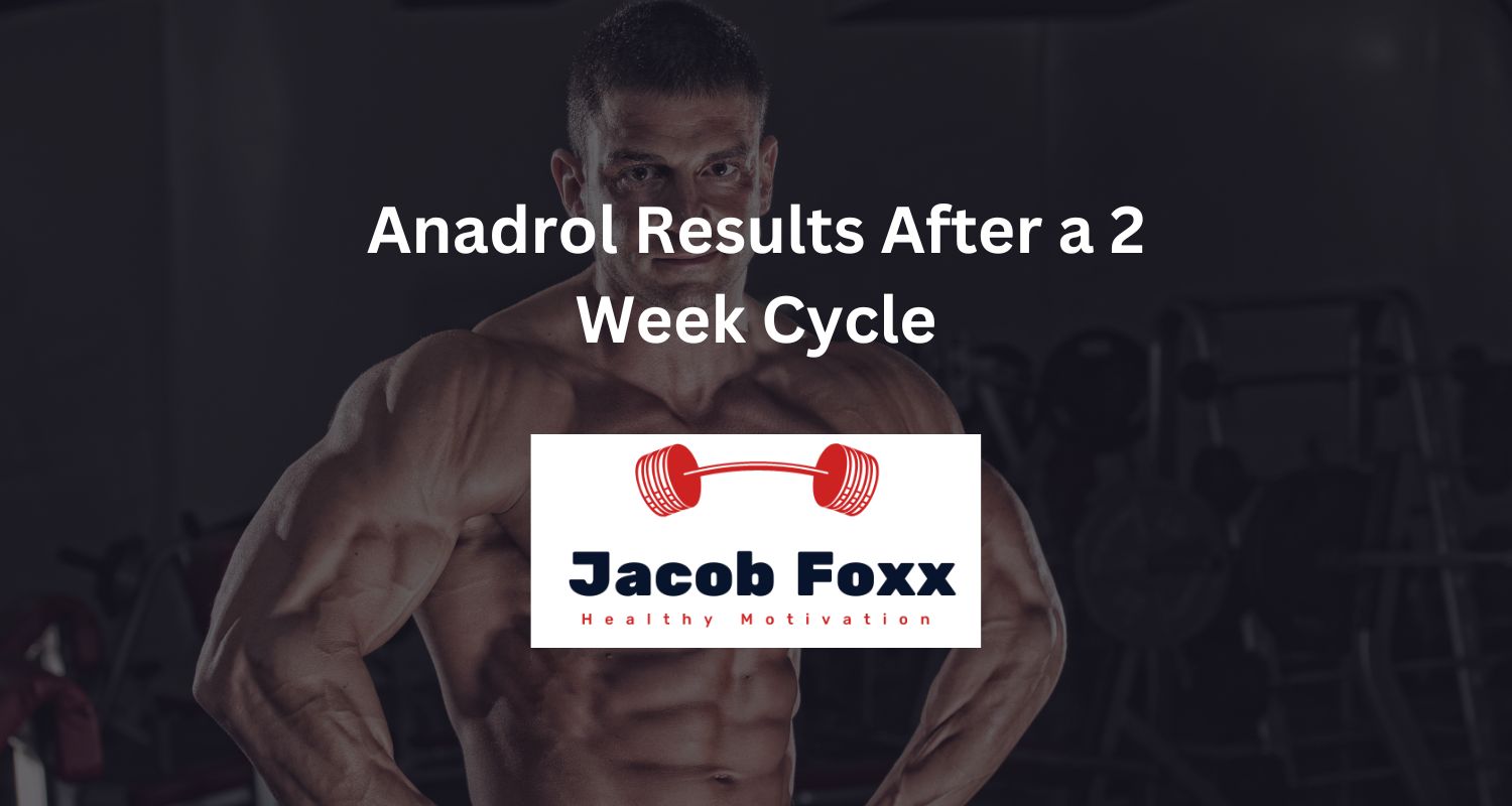 Anadrol Results After a 2 Week Cycle